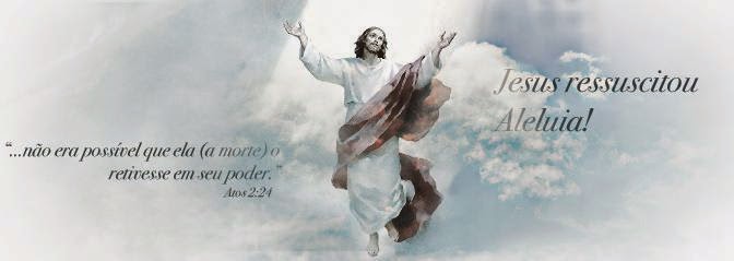 Feliz Páscoa! Jesus Cristo Ressuscitou!