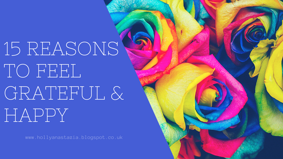 15 Reasons to feel Grateful & Happy - Holly Anastazia