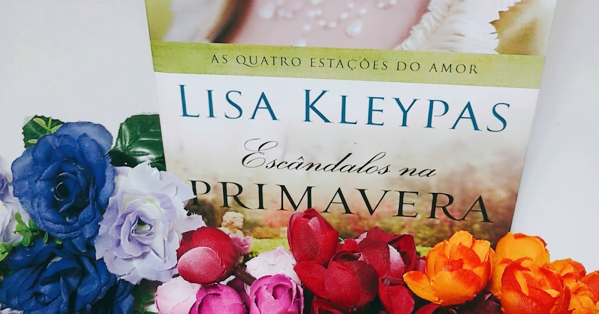 Escândalos na Primavera - Lisa Kleypas - Quem Lê, Sabe Porquê