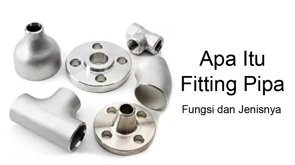 Apa Itu Fitting Pipa – Fungsi dan Jenis-jenis Fitting Pipa