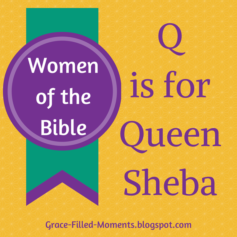 Grace-Filled-Moments : Q is for Queen Sheba (Women of the Bible)