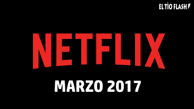 NETFLIX | ESTRENOS PARA MARZO 2017 - Geek Club