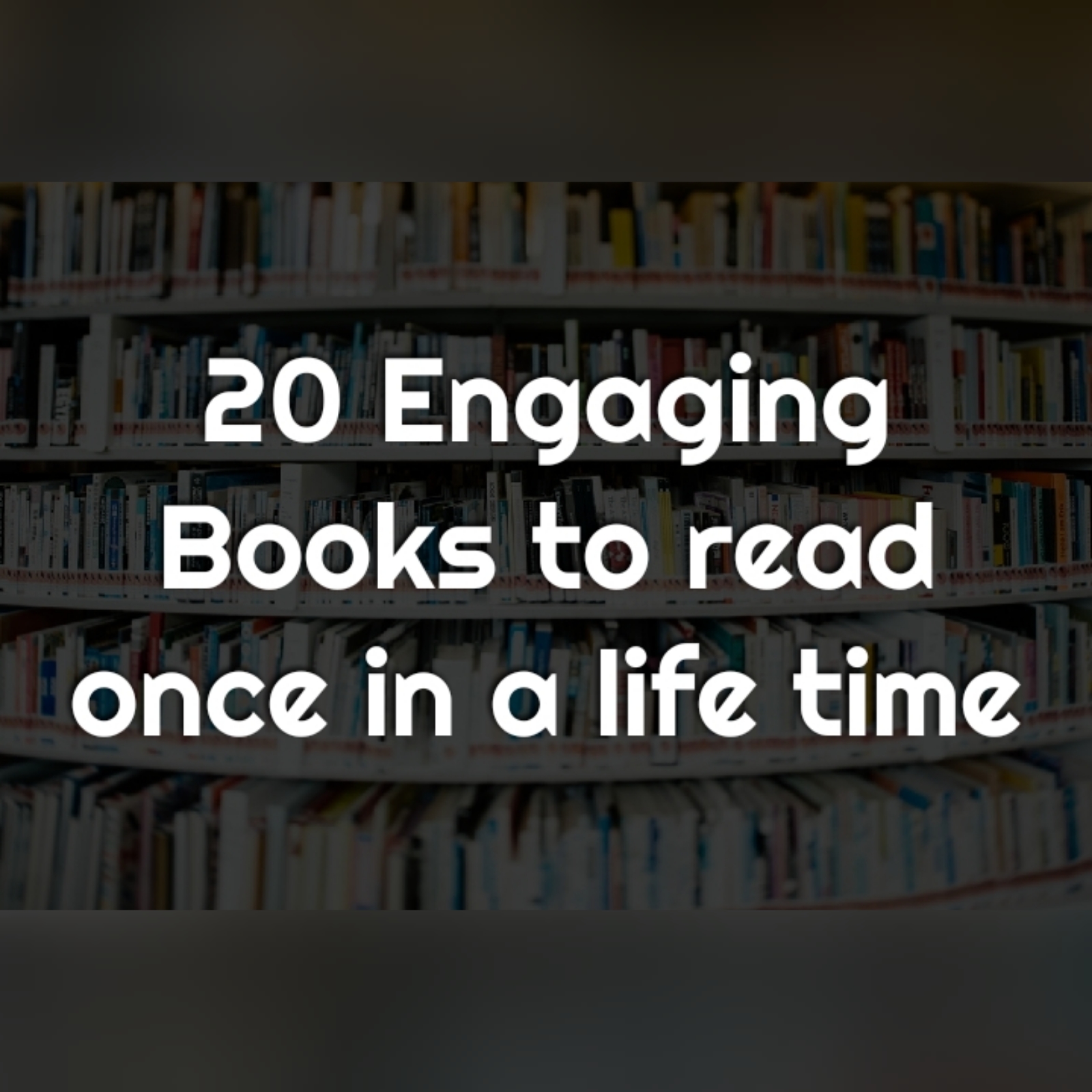 Top 20 engaging books to read once in a lifetime