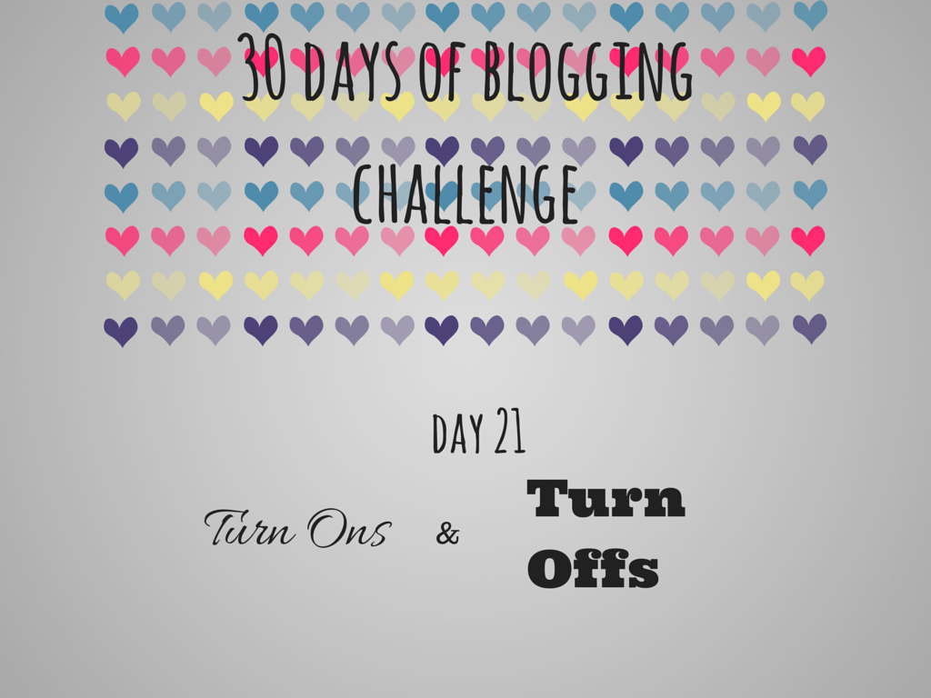Day 21 - Turn Ons & Turn Offs - Shatece Haynes