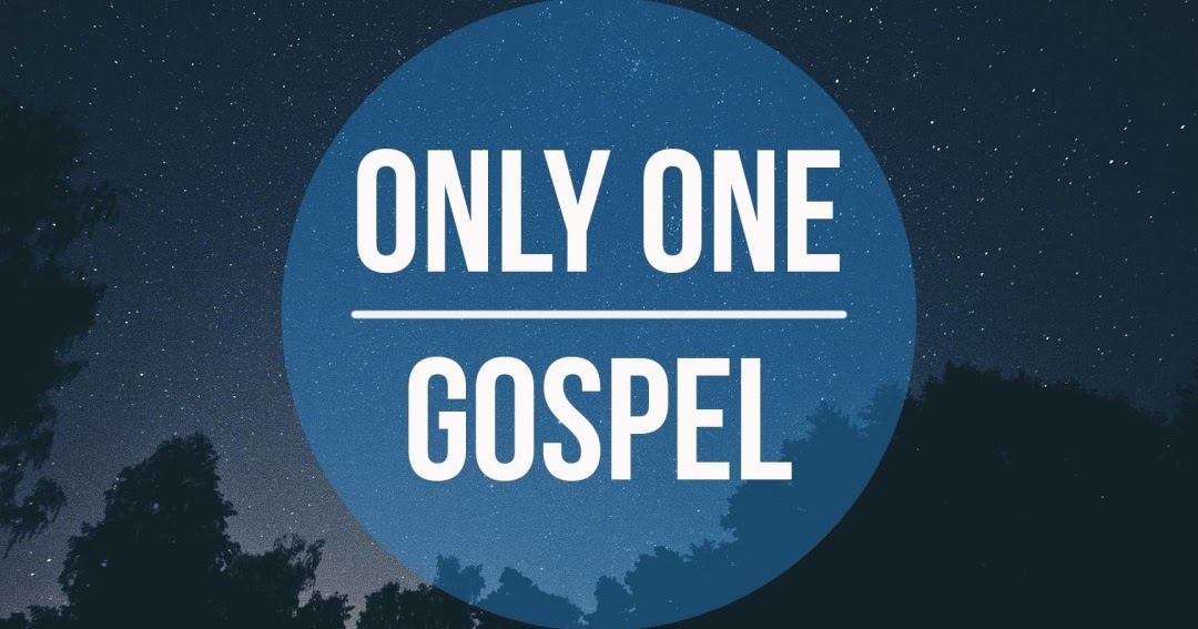 THERE IS ONLY ONE GOSPEL