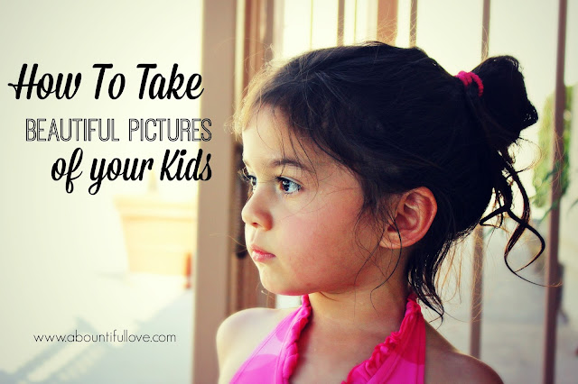 How To Take Beautiful Pictures Of Your Kids - A Bountiful Love