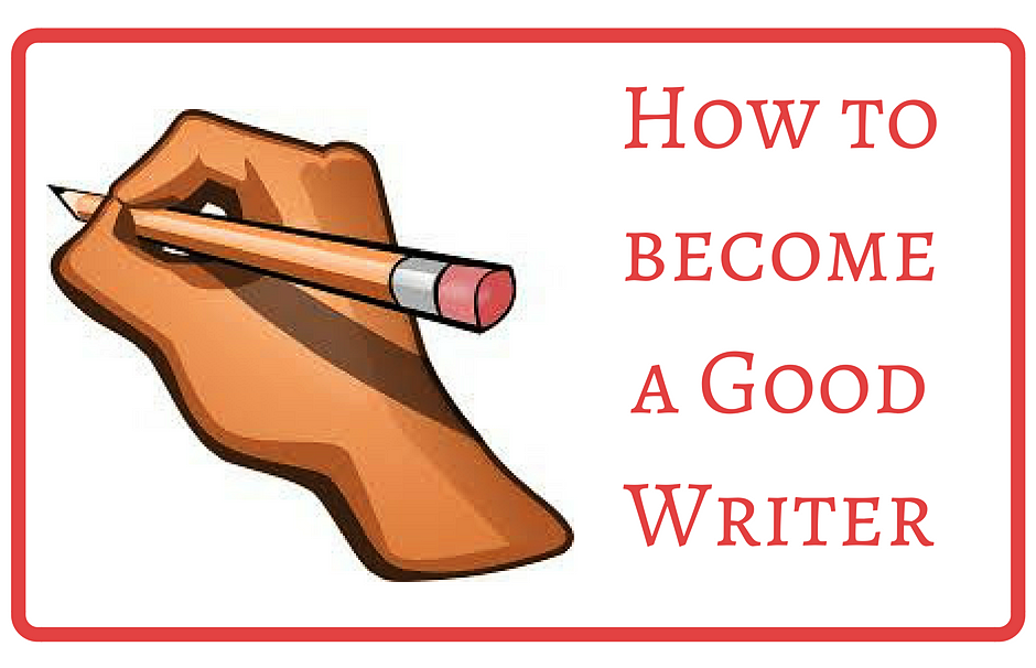 How to Become a Good Writer or How to write well?
