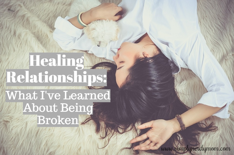 Healing Relationships: What I've Learned About Being Broken