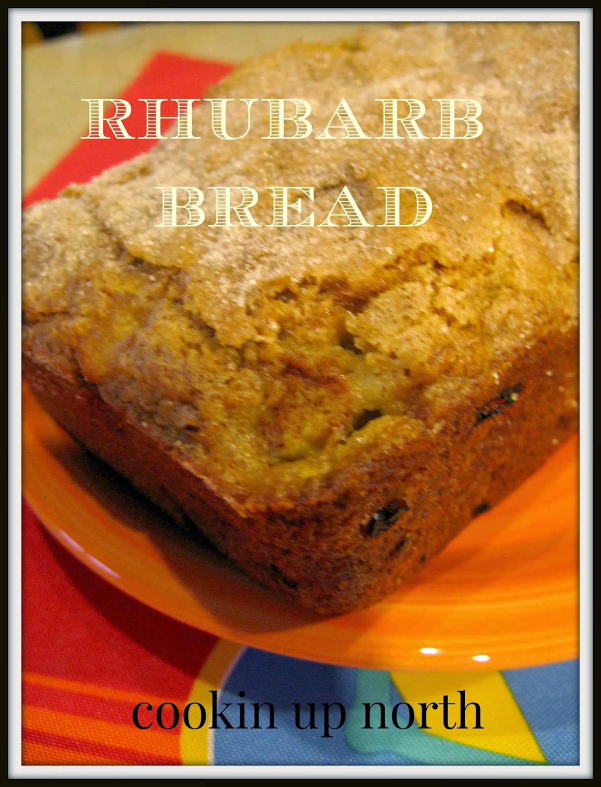 cookin' up north: Rhubarb Bread