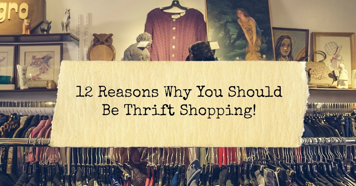12 Reasons Why You Should Be Thrift Shopping!