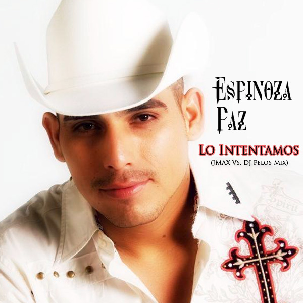 JMAX and EAR KANDI REMIXES: Espinoza Paz - Lo Intentamos (JMAX Vs ...