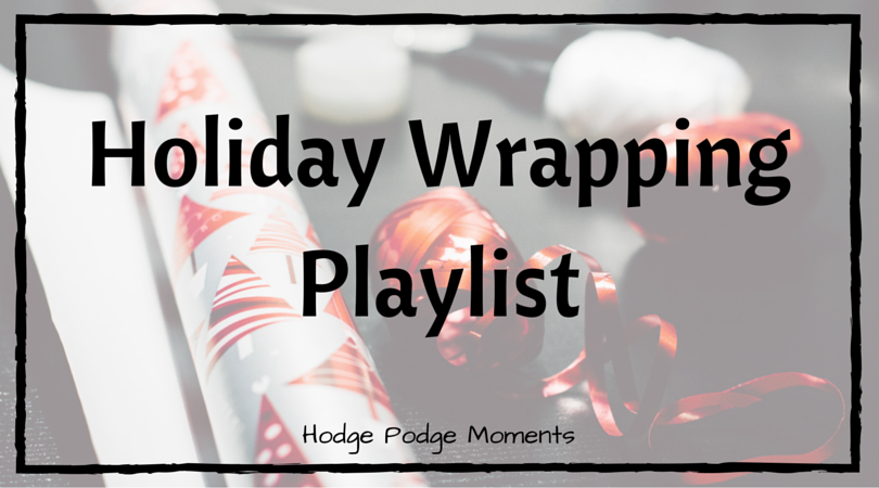 Holiday Wrapping Playlist | Hodge Podge Moments