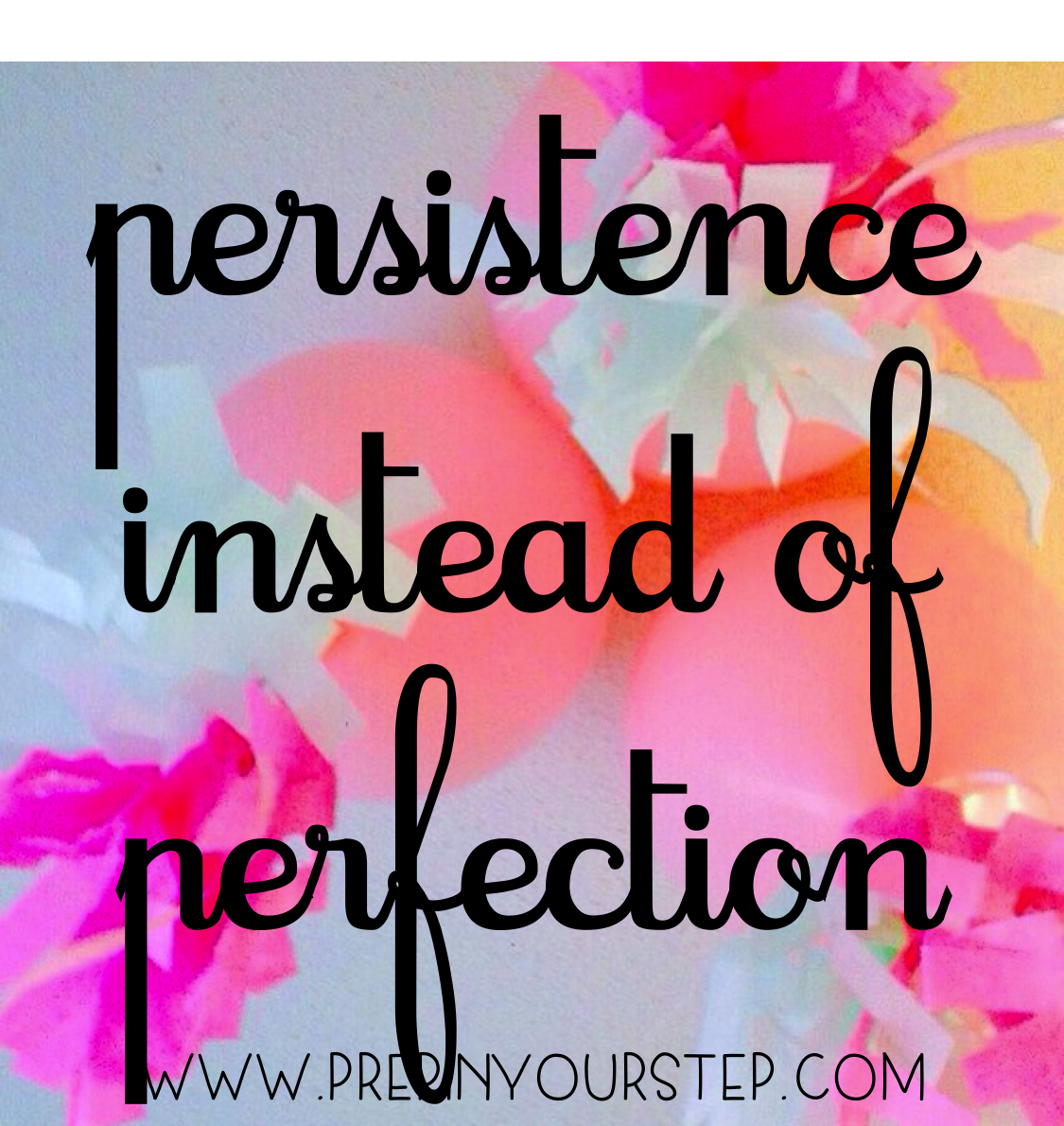 Prep In Your Step: Persistence instead of Perfection