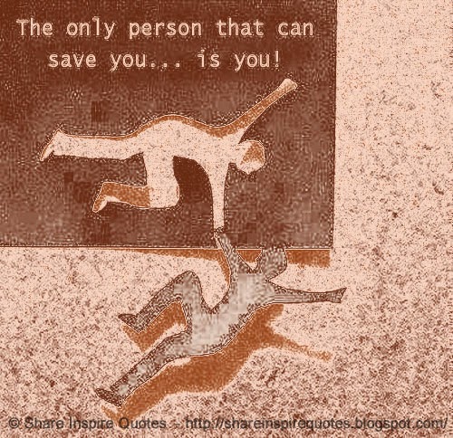 The only person that can save you... is you! | Share Inspire Quotes
