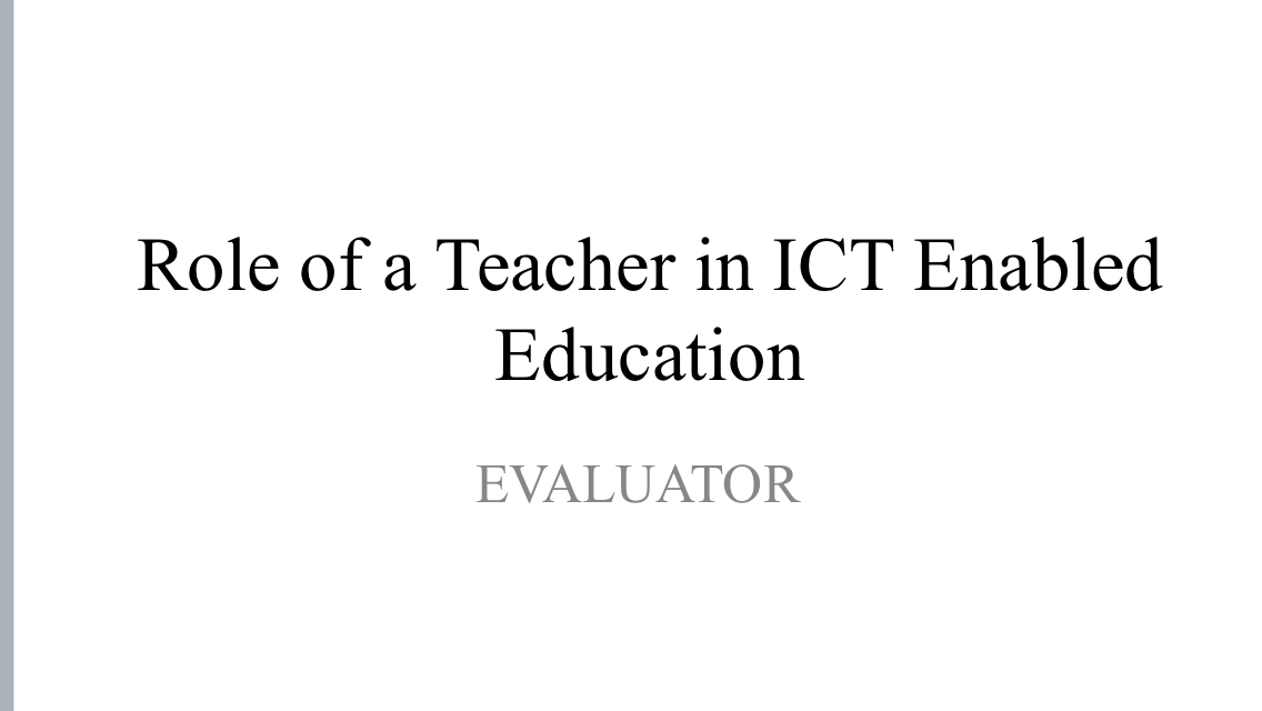 Ppt on role of teacher in ict enabled education:evaluator