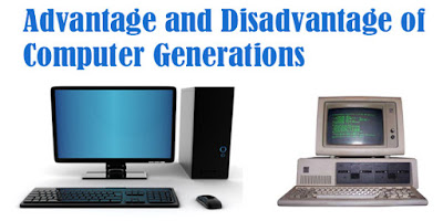 Advantage and Disadvantage of Computer Generations