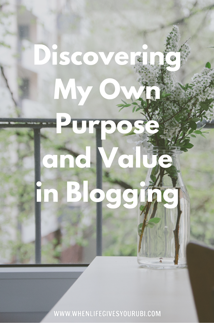 Discovering My Own Purpose and Value in Blogging | When Life Gives You Rubi