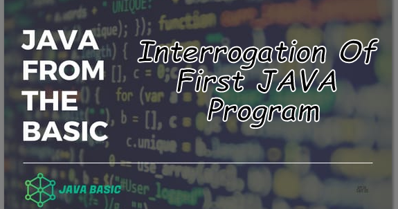 Java Basics : Interrogation Of First JAVA Program
