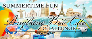 Anything But Cute: Challenge #15 - Summertime Fun!