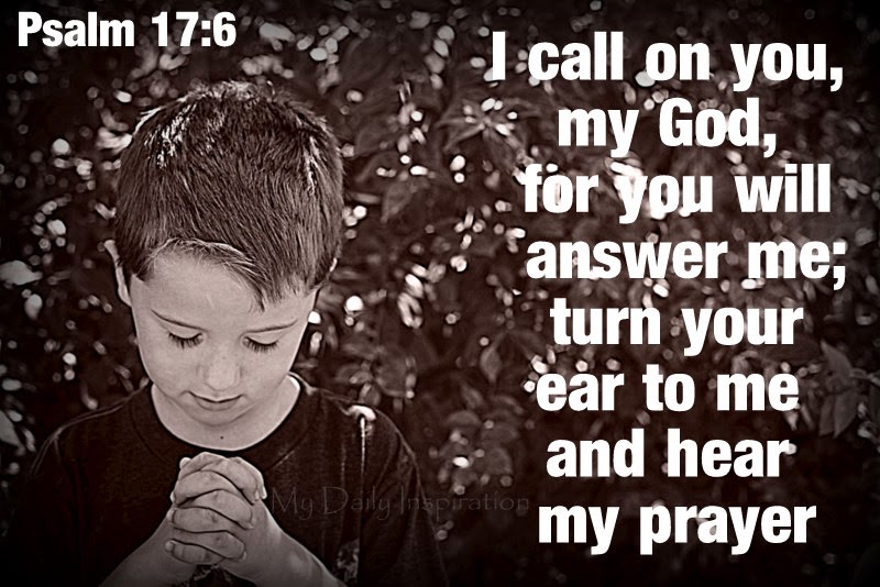 I call on you, my God, for you will answer me; turn your ear to me and ...