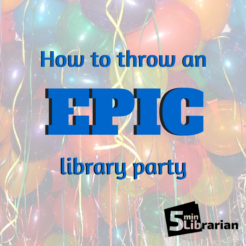 5 Minute Librarian: How to Throw an Epic Library Party