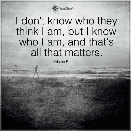 I don't know who they think I am, but I know who I am and that's all ...