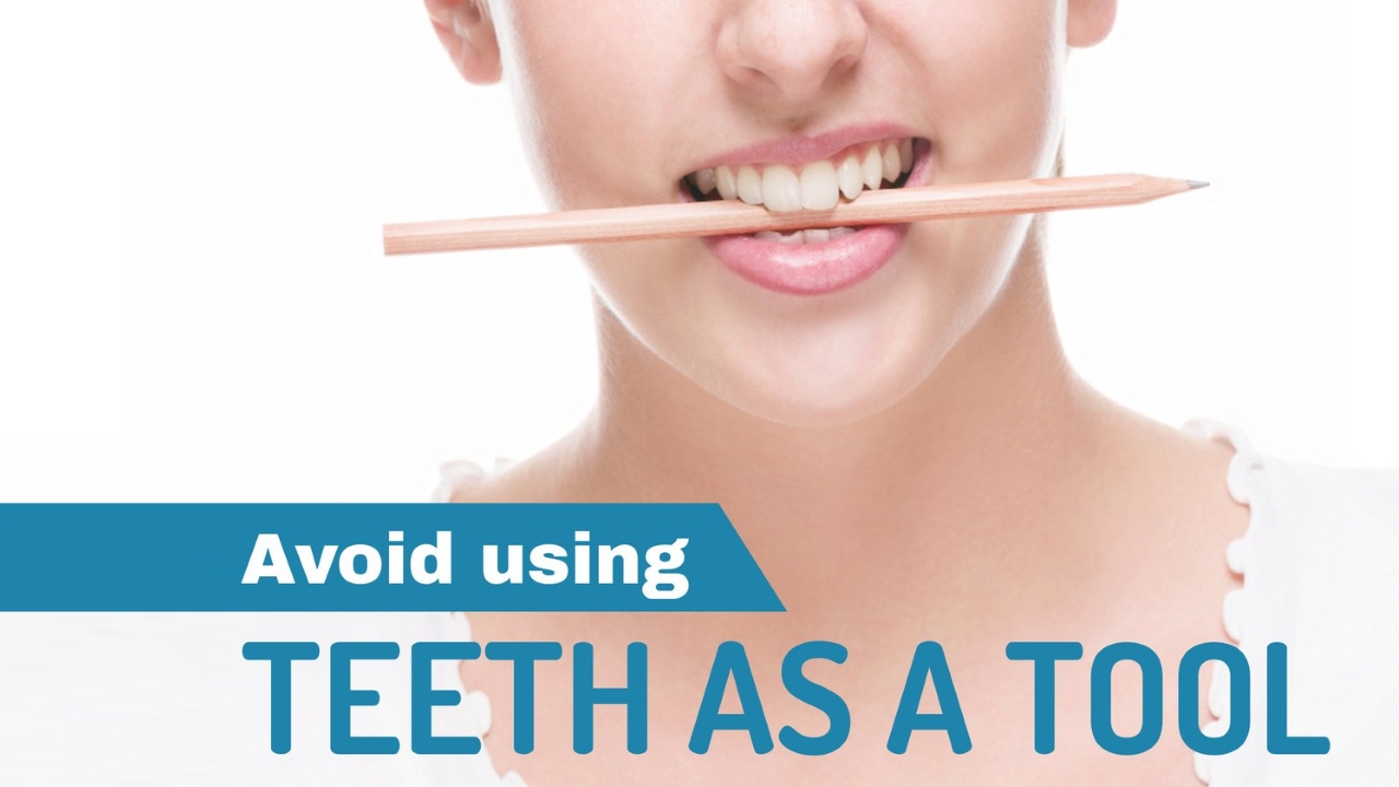 Avoid Using Your Teeth As TOOLS?