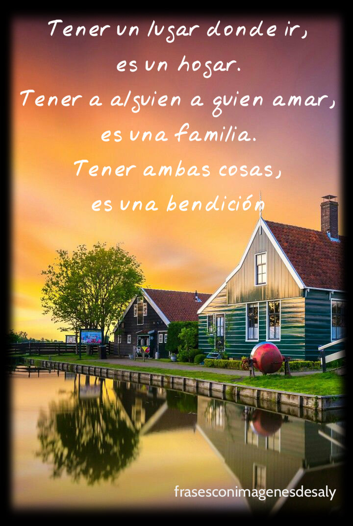 Frases con imágenes : Tener un lugar donde ir, es un hogar. Tener a ...