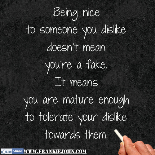 Being nice to someone you dislike doesn’t mean you’re a fake. It means ...