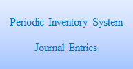 Periodic Inventory System Journal Entries