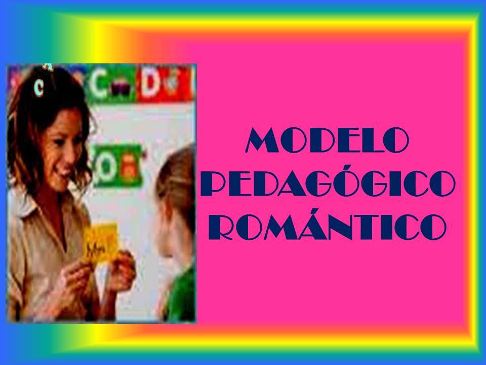 PEDAGOGÍA DEL SABER: exposición del modelo pedagogico romantico