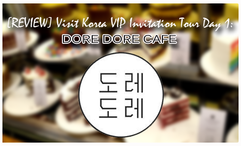 [REVIEW] Visit Korea VIP Invitation Tour Day 1: Dore Dore Café 도레도레 카페 ...