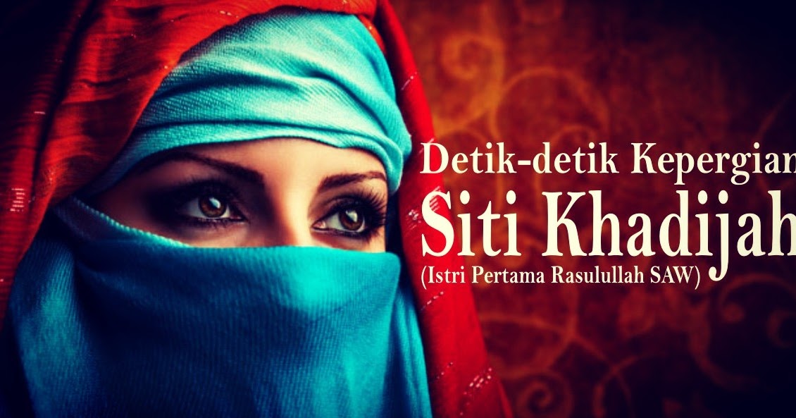 SITI KHADIJAH BINTI KHUWAILID (Kisah pilu detik-detik kepergian Siti ... SITI KHADIJAH BINTI KHUWAILID (Kisah pilu detik-detik kepergian Siti ...