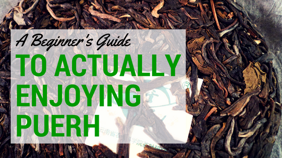 A Beginner's Guide to Actually Enjoying Puerh - Tea for Me Please