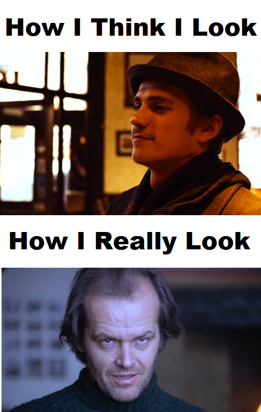 Just for fun pic: How I Think I Look - How I Really Look