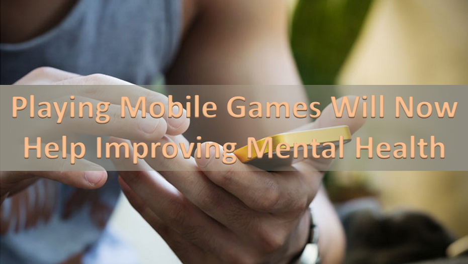 Playing Mobile Games Will Now Help Improving Mental Health