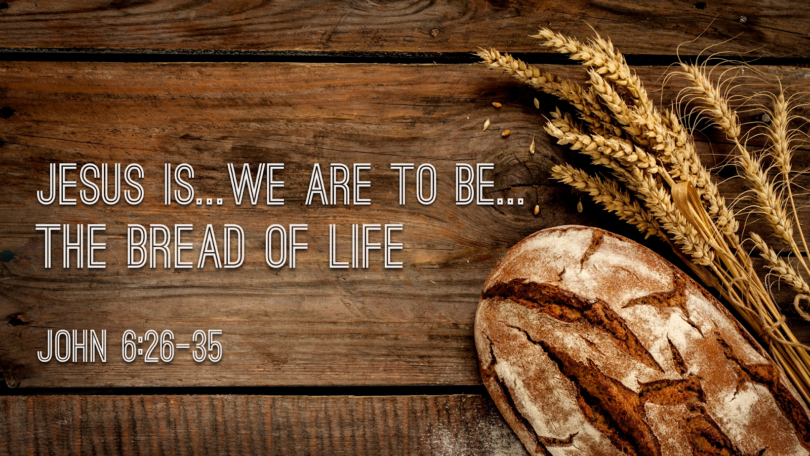 Jesus Is...We Are To Be...The Bread of Life - John 6:26-35 (Wednesday ...
