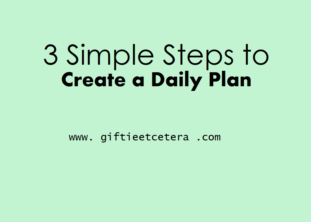 3 Simple Steps to Create a Daily Plan | Giftie Etcetera: 3 Simple Steps ...