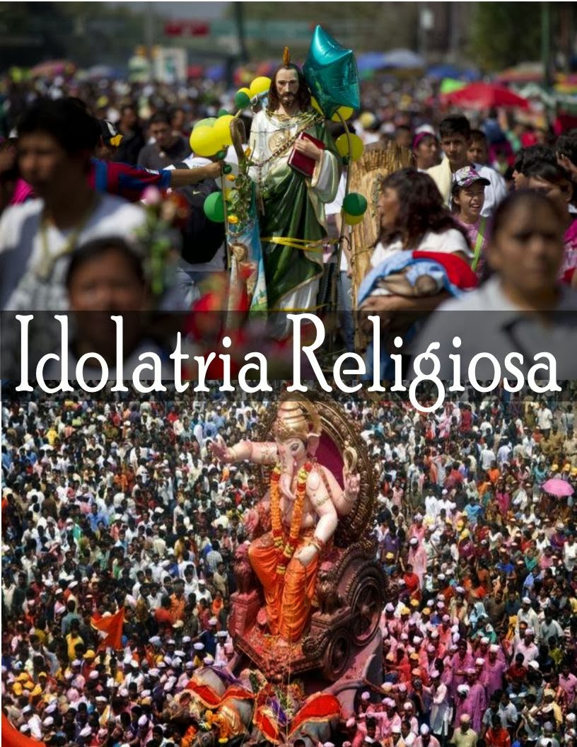 Casa De Oración: IDOLATRÍA RELIGIOSA