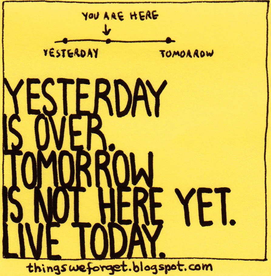 Things We Forget: 891: Yesterday is over. Tomorrow is not here yet ...