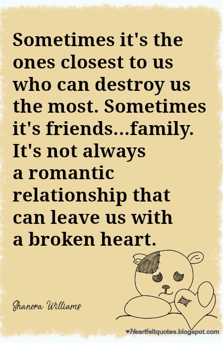 Sometimes it's the ones closest to us who can destroy us the most ... Sometimes it's the ones closest to us who can destroy us the most ...