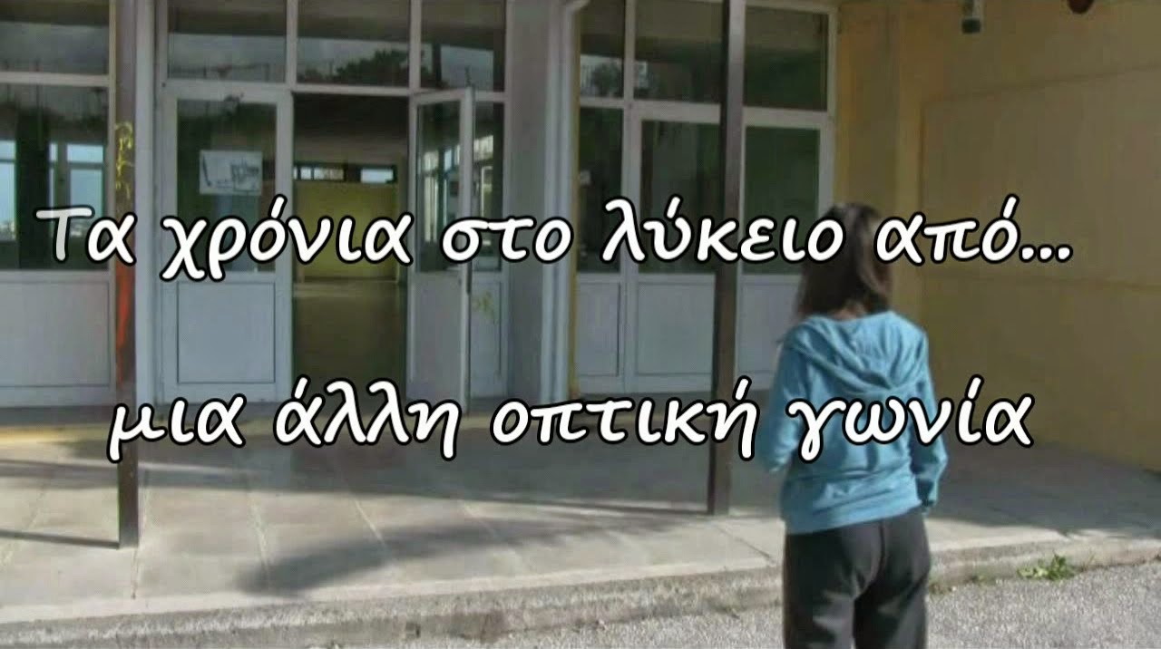 Με Άλλα Μάτια : ΤΑ ΧΡΟΝΙΑ ΣΤΟ ΛΥΚΕΙΟ ΑΠΟ ΜΙΑ ΑΛΛΗ...ΟΠΤΙΚΗ ΓΩΝΙΑ-VIDEO
