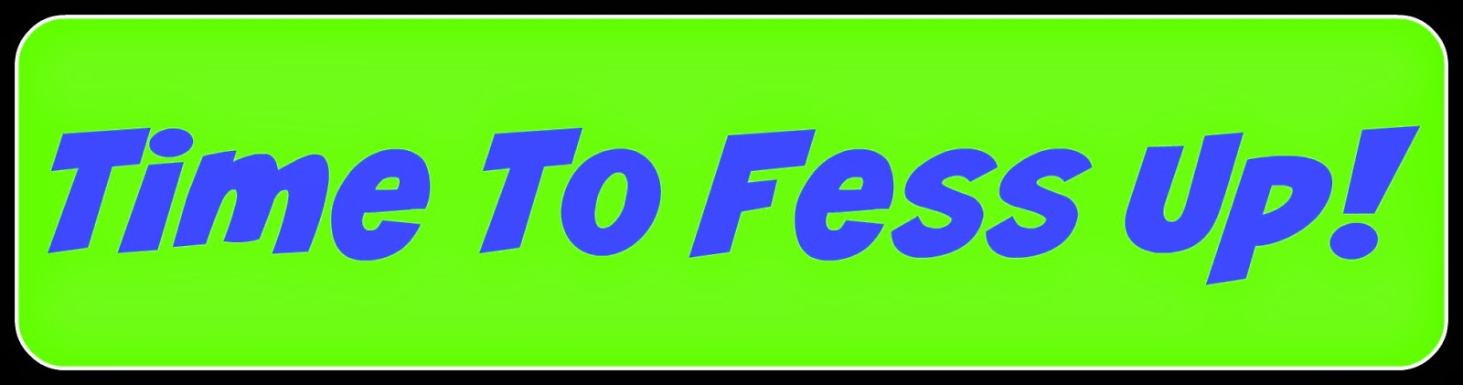 Meg Go Run: Time to fess up!