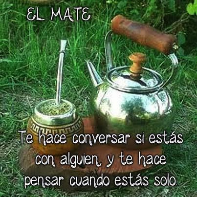 Un mate te hace conversar cuando estas con alguien y pensar cuando ...