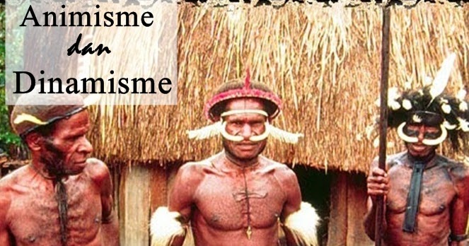 PENGERTIAN DAN CONTOH ANIMISME DINAMISME POLITEISME | Cafe Pendidikan