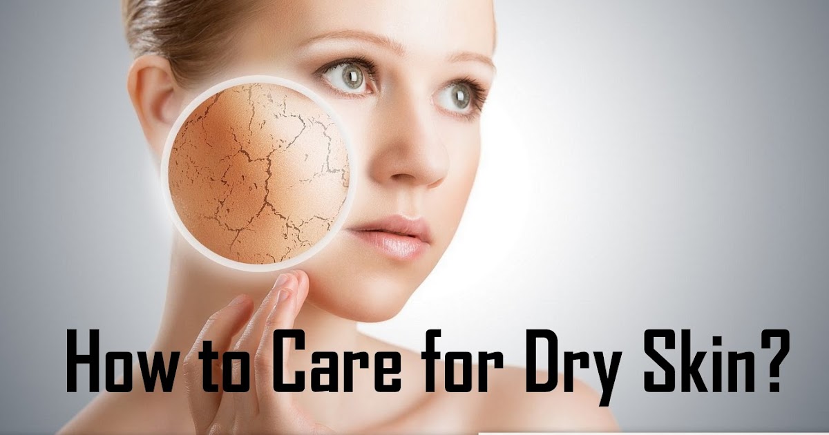 How to Care for Dry Skin?