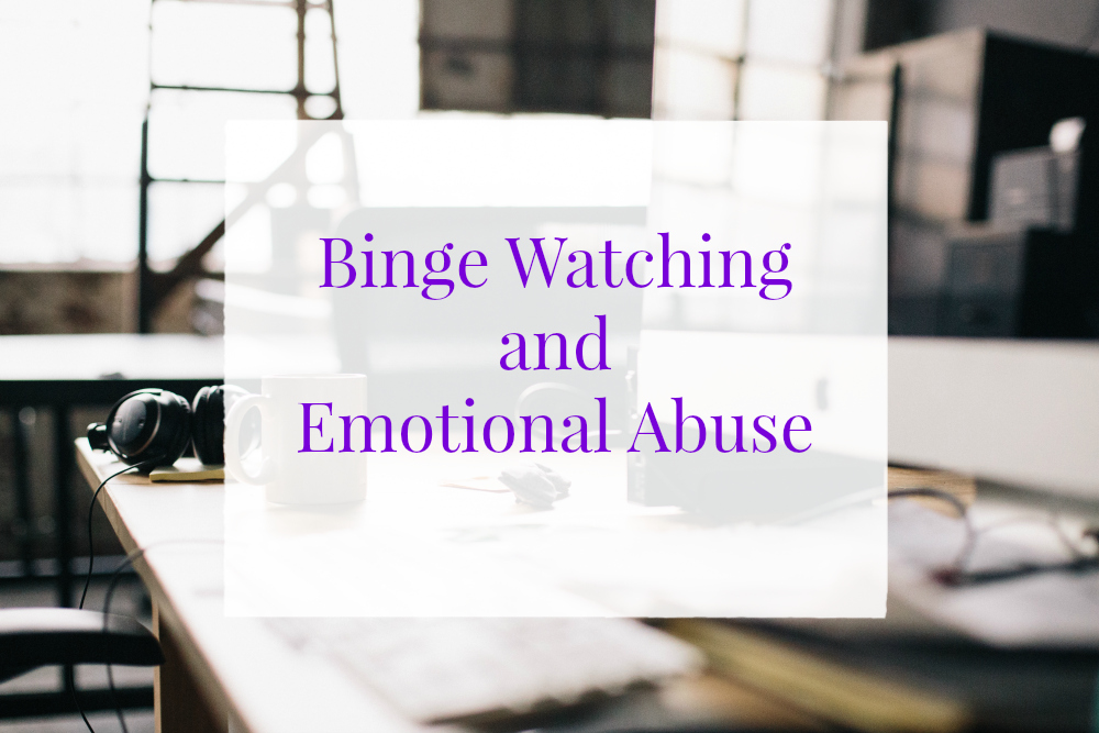 Journey of a Catholic Nerd Writer: Binge Watching and Emotional Abuse