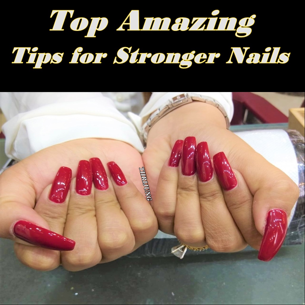 Top Amazing Tips for Stronger Nails - Thrijung