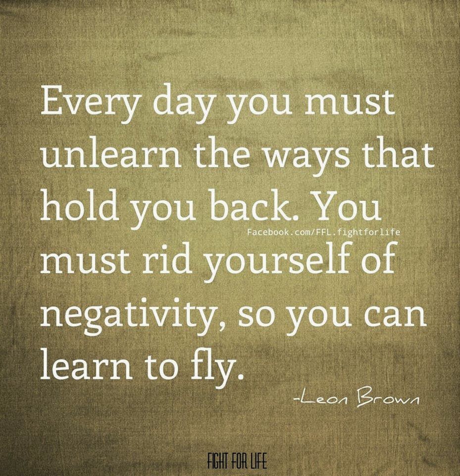 EVERYDAY YOU MUST UNLEARN THE WAYS THAT HOLD YOU BACK YOU MUST RID ...