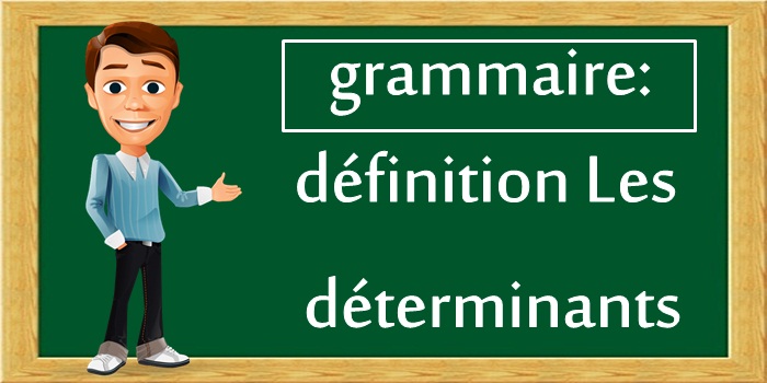 grammaire: définition Les déterminants